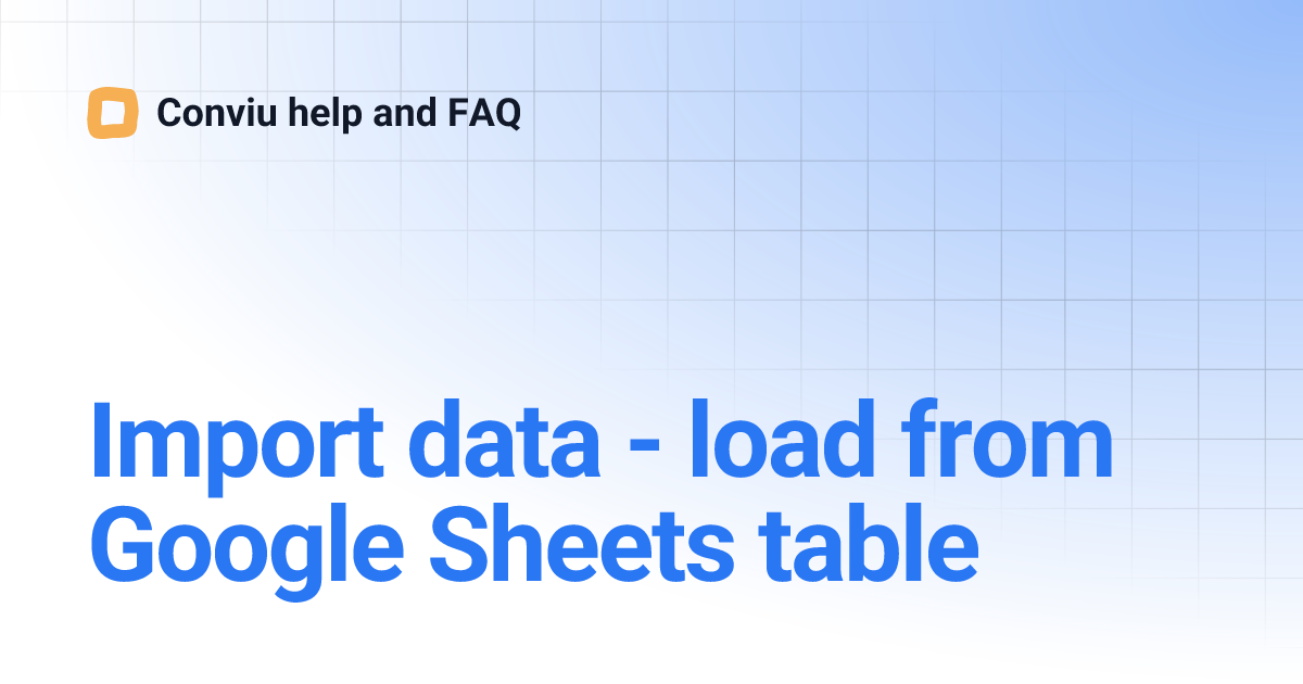 Import data - load from Google Sheets table | Conviu help and FAQ